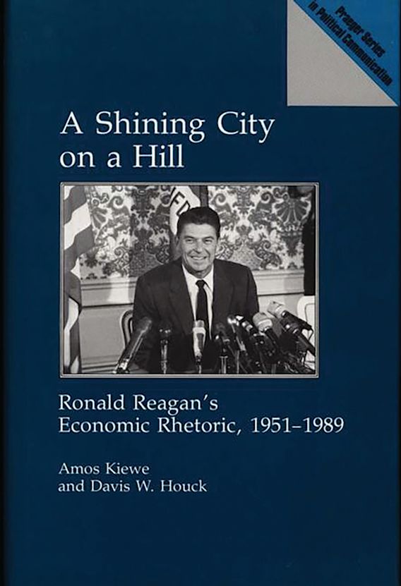 A Shining City on a Hill: Ronald Reagan's Economic Rhetoric, 1951-1989 ...
