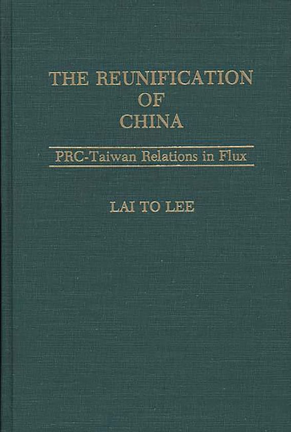 The Reunification of China: PRC-Taiwan Relations in Flux: Lai To Lee ...