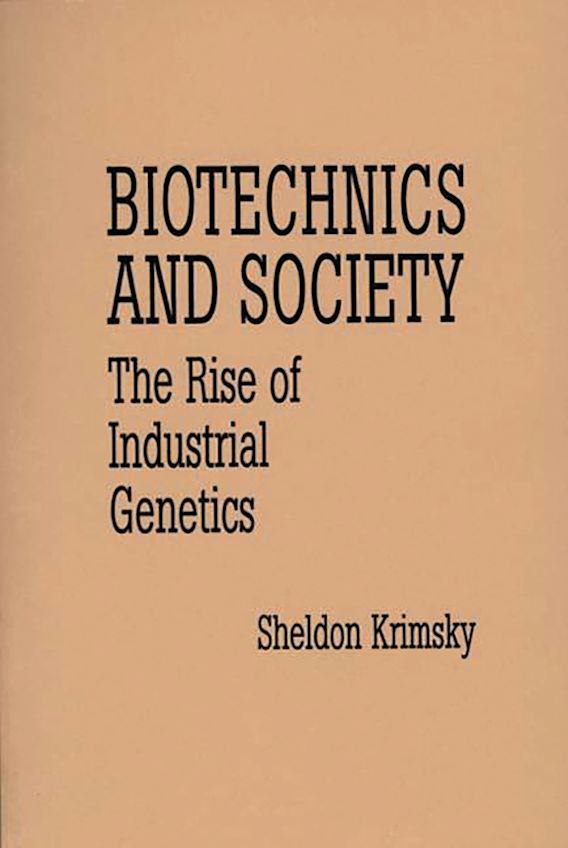 Biotechnics and Society: The Rise of Industrial Genetics: Sheldon ...