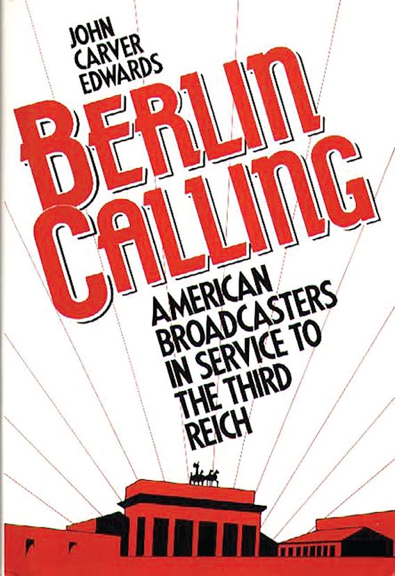Berlin Calling: American Broadcasters in Service to the Third Reich ...