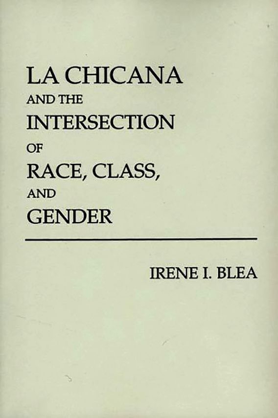 La Chicana and the Intersection of Race, Class, and Gender: : Irene I ...