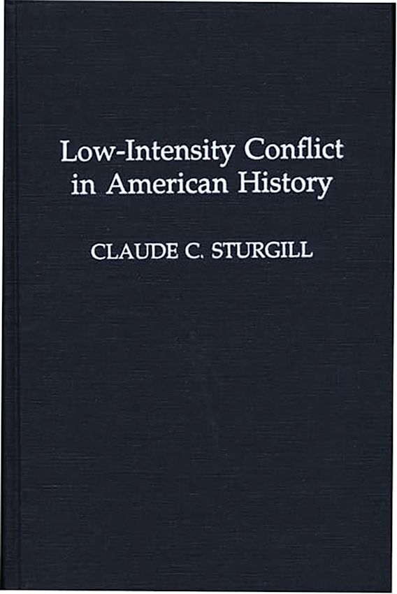 Low-Intensity Conflict in American History: : Claude C. Sturgill: Praeger