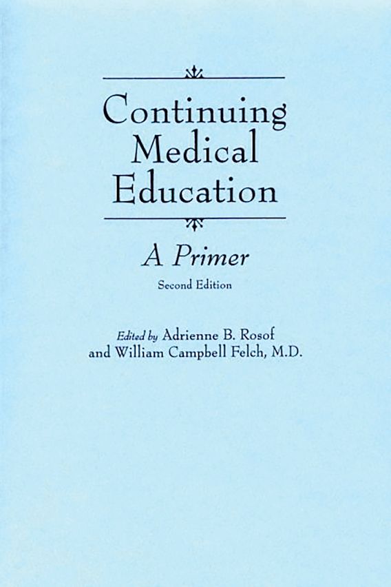Continuing Medical Education: A Primer: Adrienne B. Rosof: Praeger