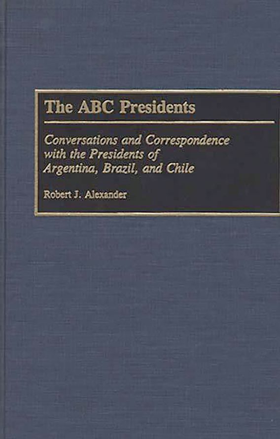 The ABC Presidents: Conversations and Correspondence with the ...