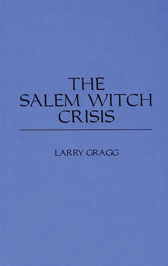 The Salem Witch Crisis: : Larry D. Gragg: Praeger