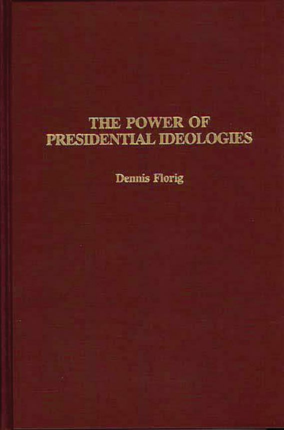 The Power of Presidential Ideologies: : Dennis Florig: Praeger