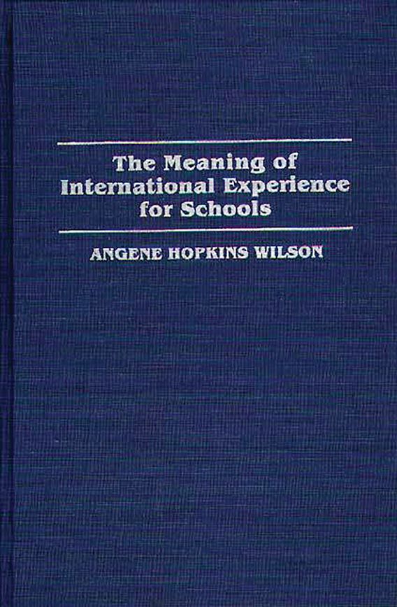 The Meaning of International Experience for Schools: : Angene H. Wilson ...