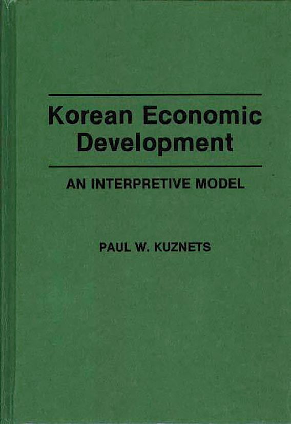Korean Economic Development: An Interpretive Model: Paul W Kuznets: Praeger