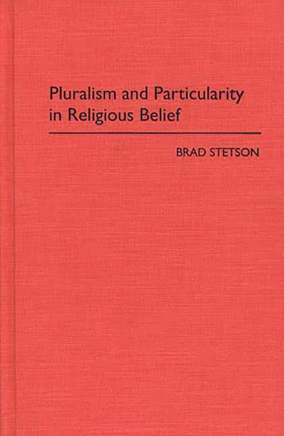 Pluralism and Particularity in Religious Belief: : Brad Stetson: Praeger