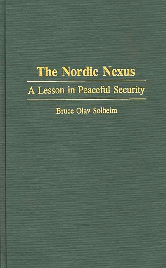 The Nordic Nexus: A Lesson in Peaceful Security: Bruce O. Solheim: Praeger