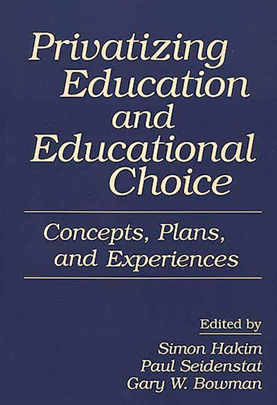 Privatizing Education and Educational Choice: Concepts, Plans, and ...