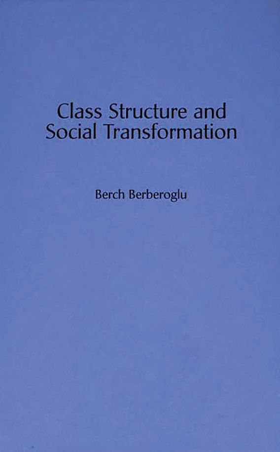 Class Structure and Social Transformation: : Berch Berberoglu: Praeger