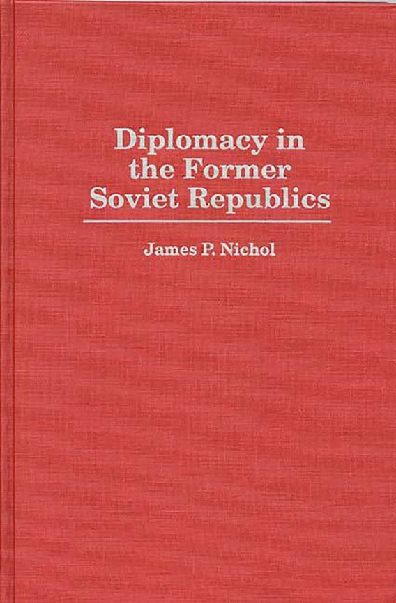 Diplomacy in the Former Soviet Republics: : James P Nichol: Praeger