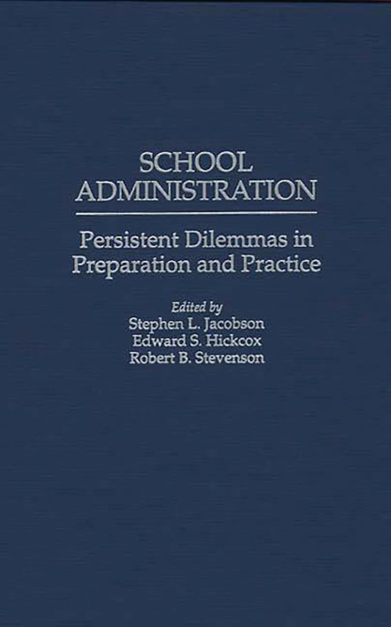 School Administration: Persistent Dilemmas in Preparation and Practice ...