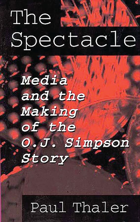 The Spectacle: Media and the Making of the O.J. Simpson Story: Paul ...