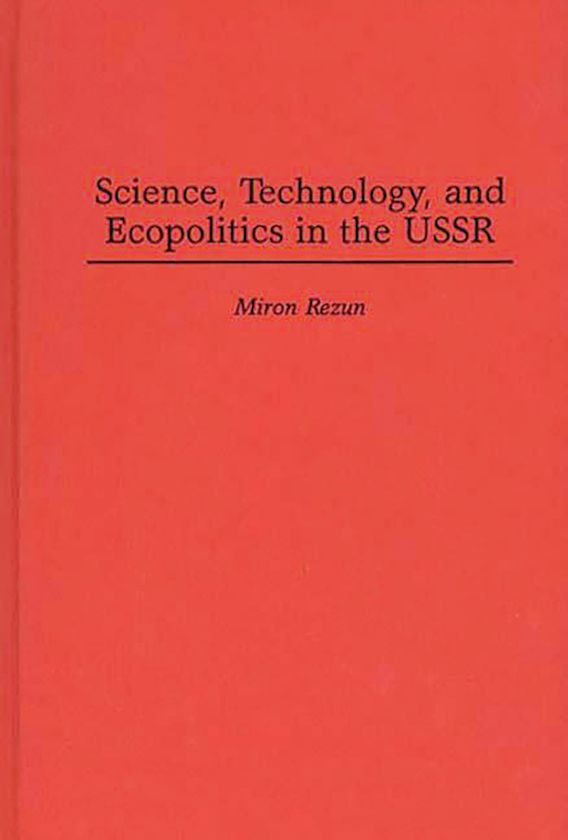 Science, Technology, and Ecopolitics in the USSR: : Miron Rezun: Praeger