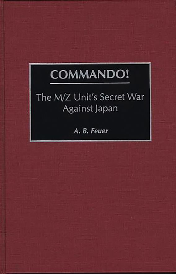 Commando!: The M/Z Unit's Secret War Against Japan: A. B. Feuer: Praeger