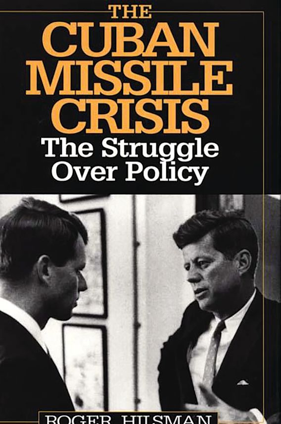 The Cuban Missile Crisis: The Struggle Over Policy: Roger Hilsman: Praeger