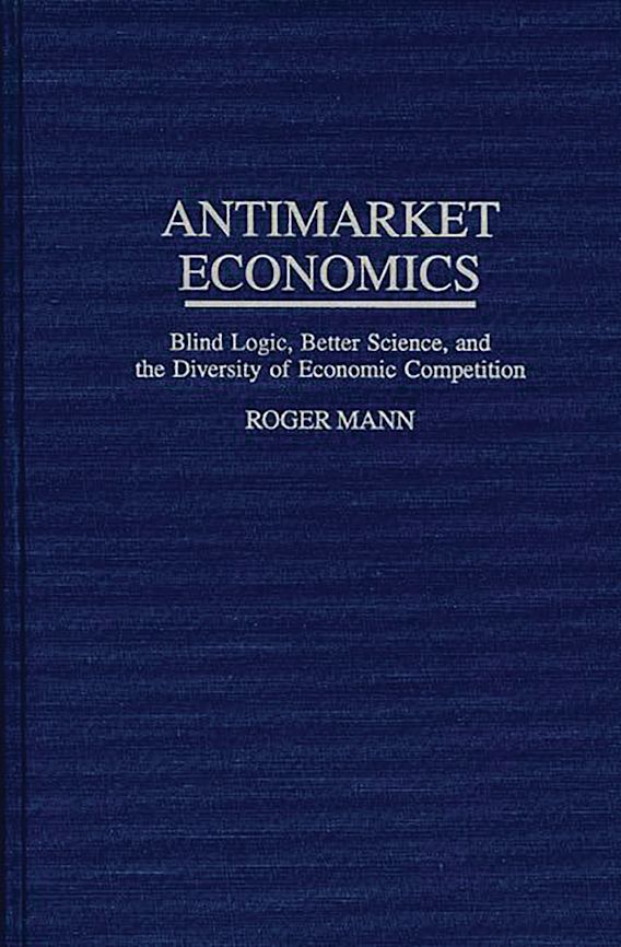 Antimarket Economics: Blind Logic, Better Science, and the Diversity of ...