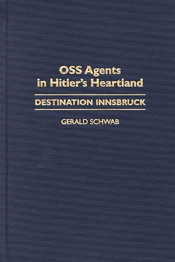 OSS Agents in Hitler's Heartland: Destination Innsbruck: Gerald Schwab ...