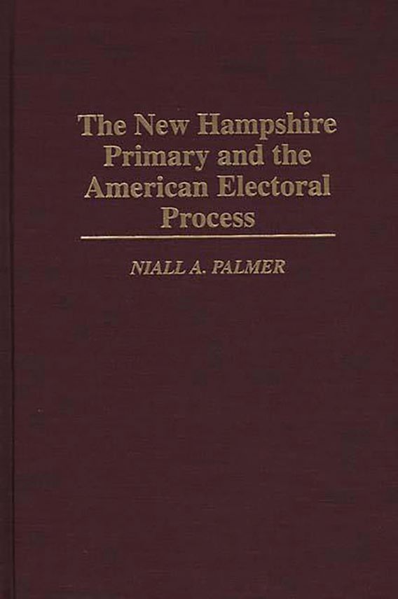 The New Hampshire Primary and the American Electoral Process: : Niall ...