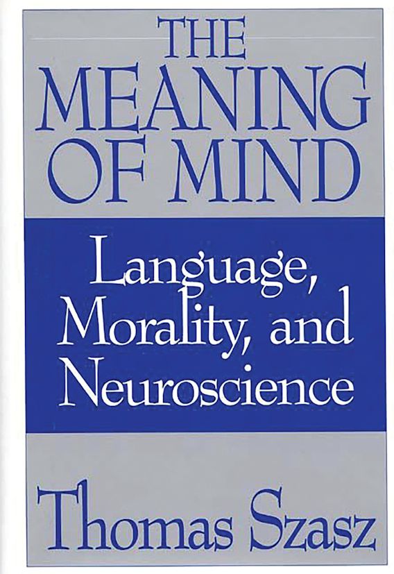 The Meaning of Mind: Language, Morality, and Neuroscience: Thomas Szasz ...