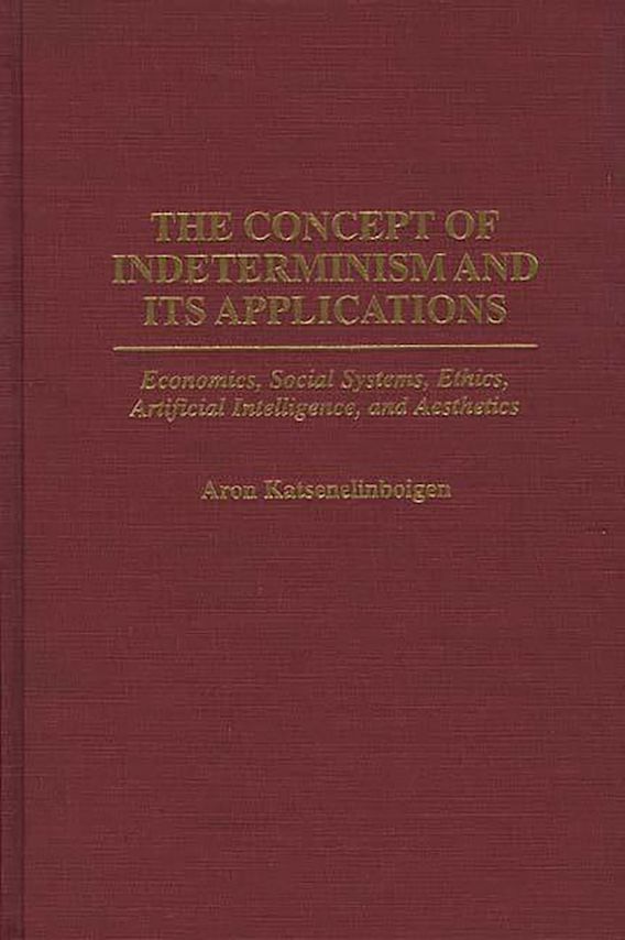 The Concept of Indeterminism and Its Applications: Economics, Social Systems, Ethics, Artificial ...