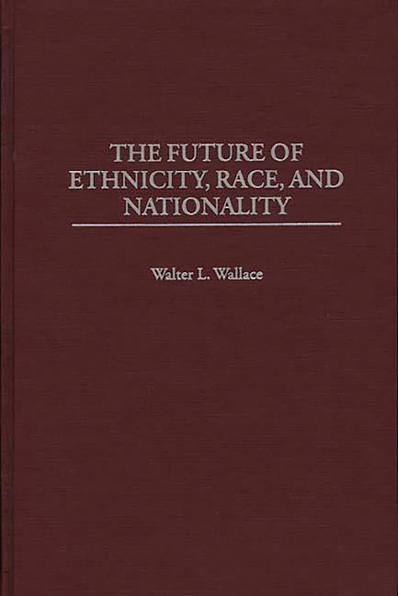 The Future of Ethnicity, Race, and Nationality: : Walter L. Wallace ...