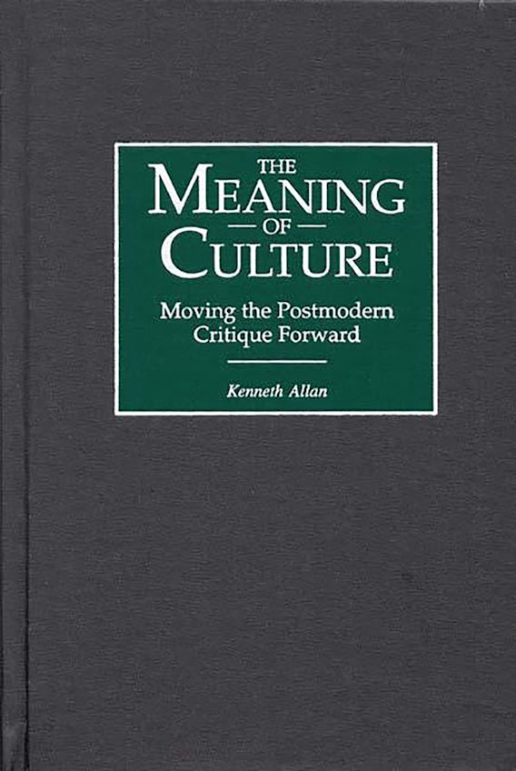 The Meaning of Culture: Moving the Postmodern Critique Forward: Kenneth ...
