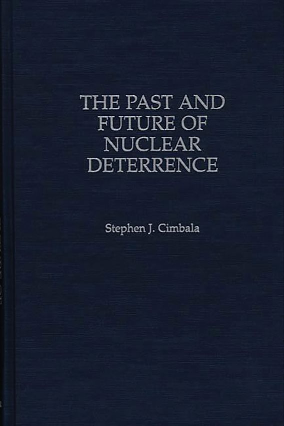 The Past and Future of Nuclear Deterrence: : Stephen J. Cimbala: Praeger