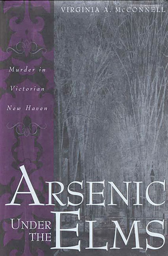 Arsenic Under the Elms: Murder in Victorian New Haven: Virginia ...