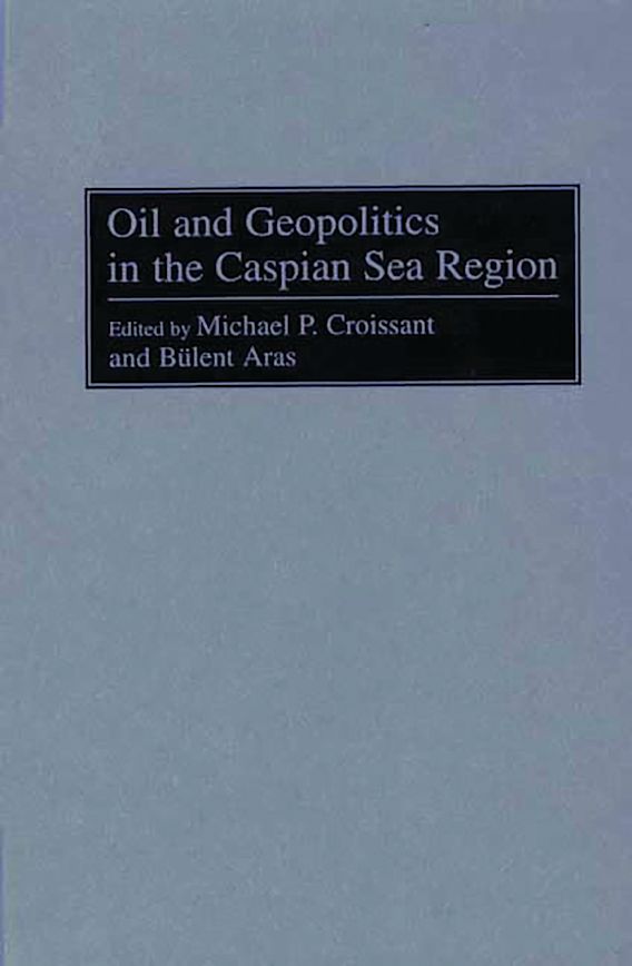 Oil and Geopolitics in the Caspian Sea Region: : Bülent Aras: Praeger