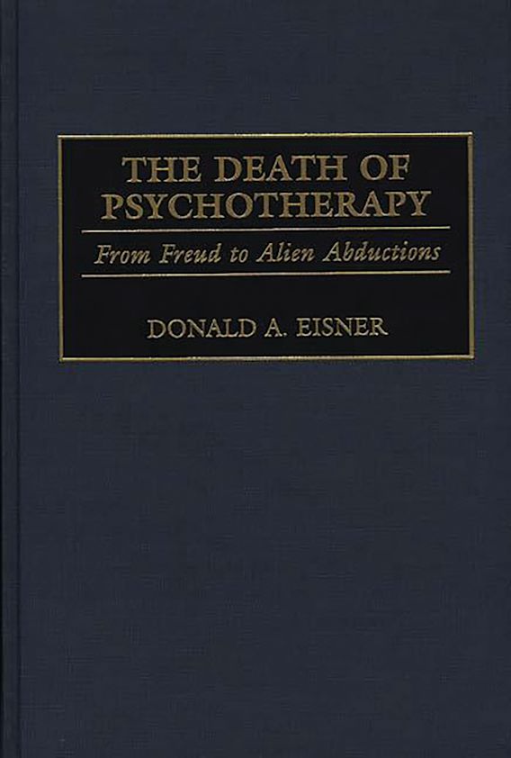 The Death of Psychotherapy: From Freud to Alien Abductions: Donald A ...