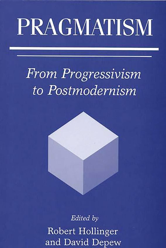 Pragmatism: From Progressivism to Postmodernism: David Depew: Praeger