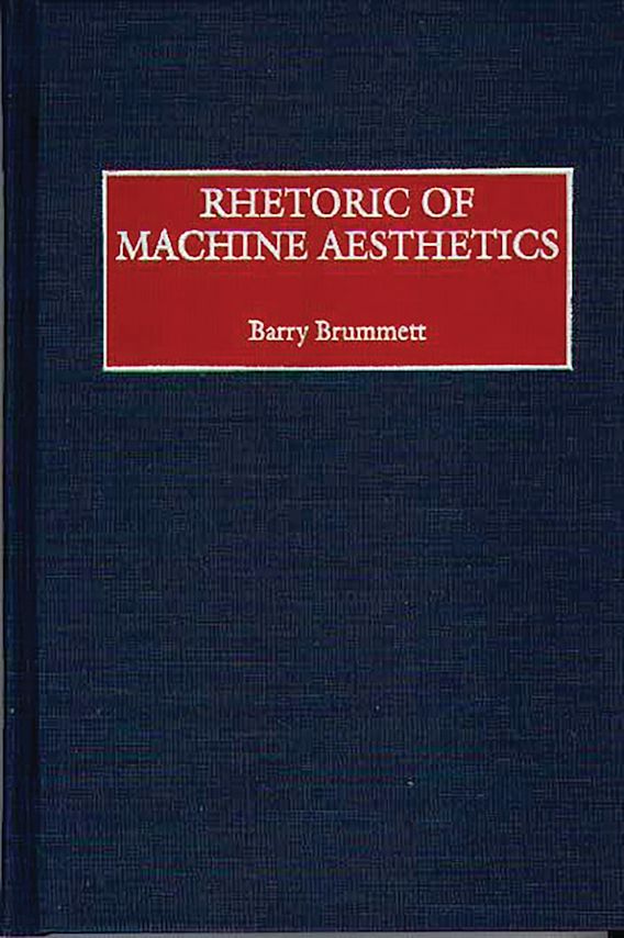 Rhetoric of Machine Aesthetics: : Barry Brummett: Praeger