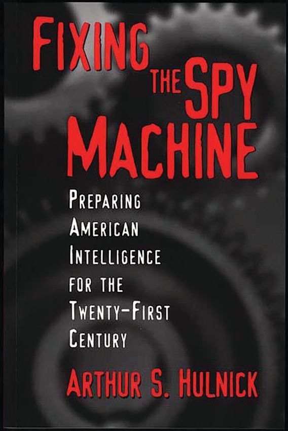Fixing the Spy Machine: Preparing American Intelligence for the Twenty ...
