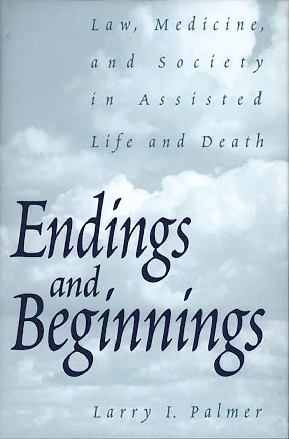 Endings and Beginnings: Law, Medicine, and Society in Assisted Life and ...