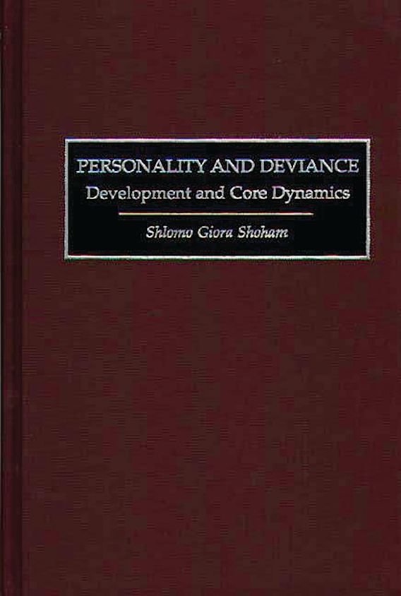Personality and Deviance: Development and Core Dynamics: Shlomo G. Shoham: Praeger