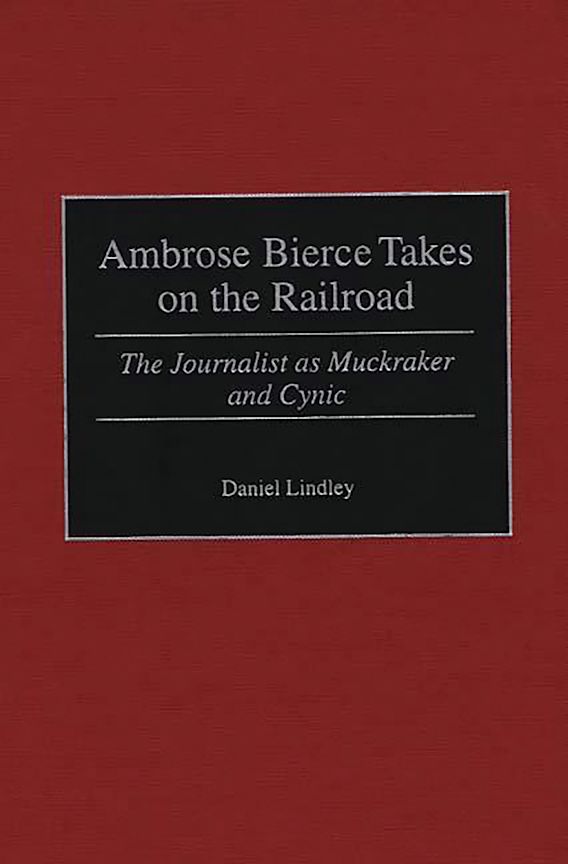 Ambrose Bierce Takes on the Railroad: The Journalist as Muckraker and ...