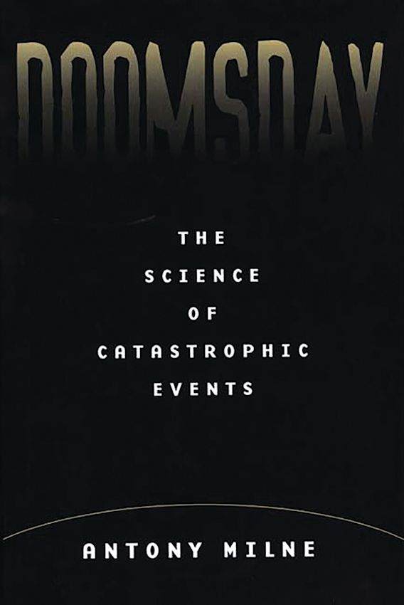 Doomsday: The Science of Catastrophic Events: Antony Milne: Praeger