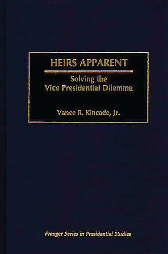 Heirs Apparent: Solving the Vice Presidential Dilemma: Praeger Series ...