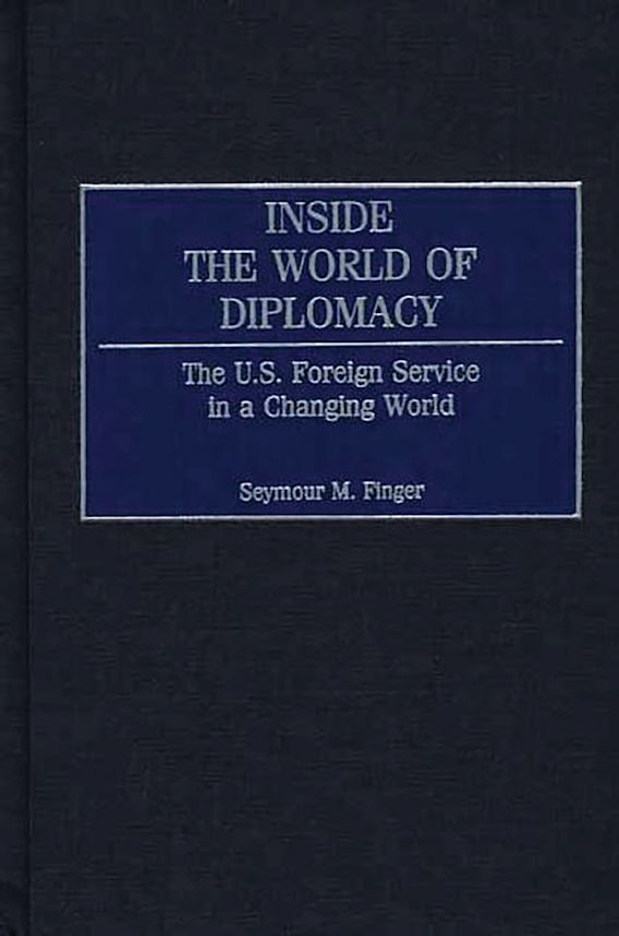 Inside the World of Diplomacy: The U.S. Foreign Service in a Changing ...