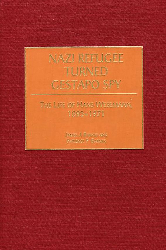 Nazi Refugee Turned Gestapo Spy: The Life of Hans Wesemann, 1895-1971 ...