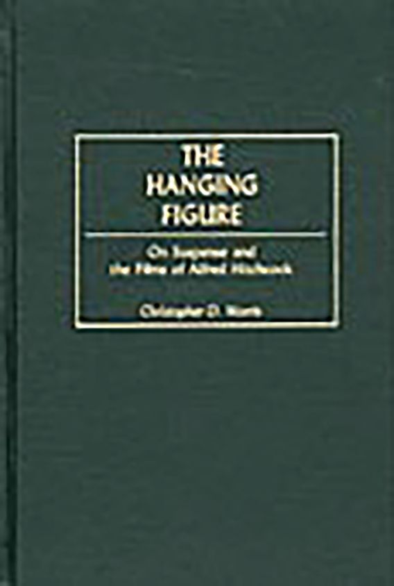 The Hanging Figure: On Suspense and the Films of Alfred Hitchcock ...