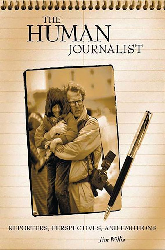 The Human Journalist: Reporters, Perspectives, and Emotions: Jim Willis ...