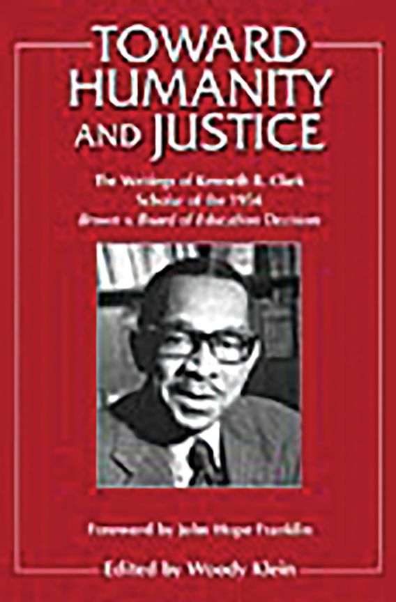 Toward Humanity and Justice: The Writings of Kenneth B. Clark, Scholar ...