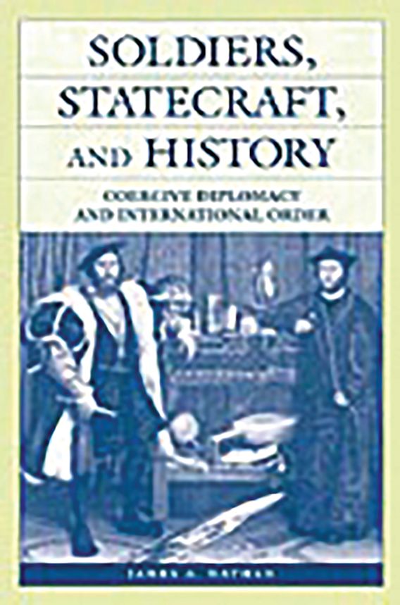 Soldiers, Statecraft, and History: Coercive Diplomacy and International ...