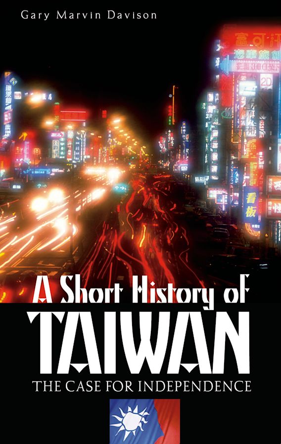 A Short History of Taiwan: The Case for Independence: Gary M. Davison ...