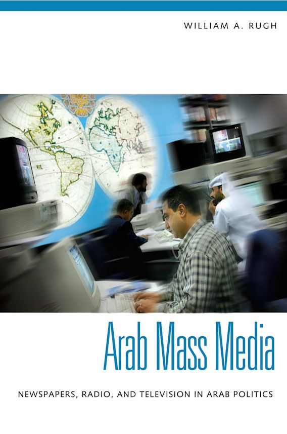 Arab Mass Media: Newspapers, Radio, and Television in Arab Politics ...