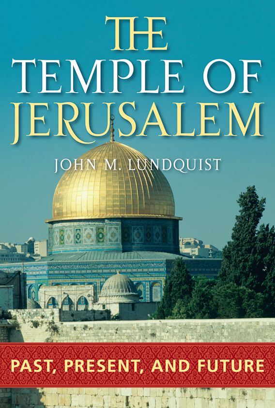 The Temple of Jerusalem: Past, Present, and Future: John M. Lundquist ...